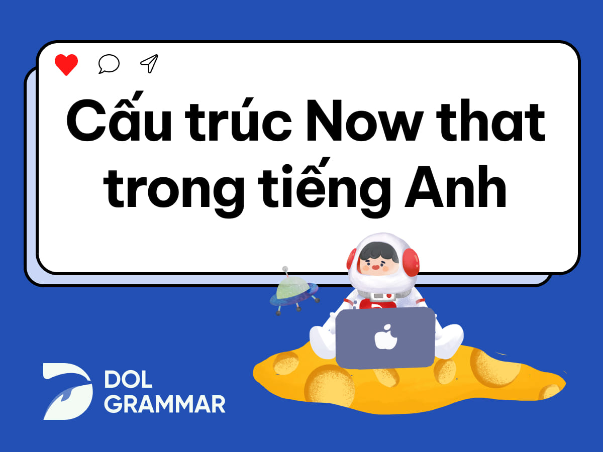 now that là gì? cấu trúc và cách dùng now that trong tiếng anh