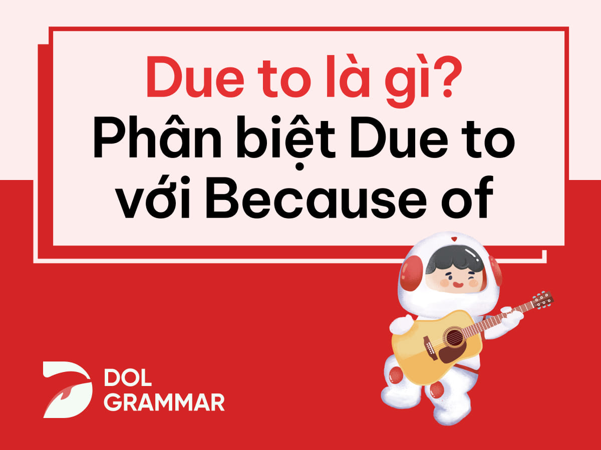 Due to là gì? Cách dùng cấu trúc Due to và phân biệt với Because of